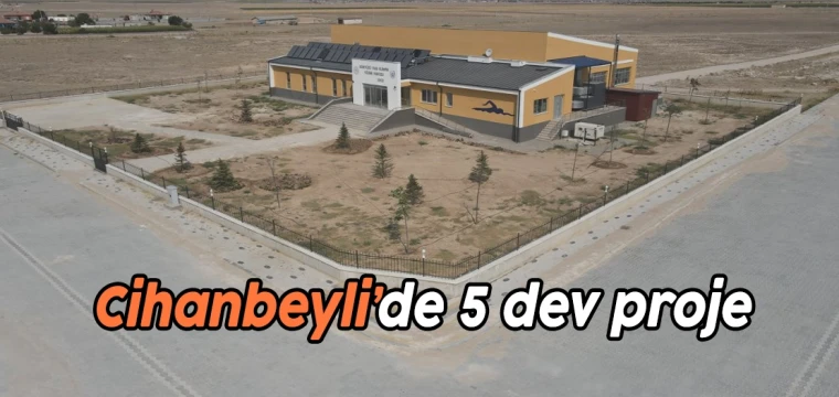 Cihanbeyli’de 5 dev proje